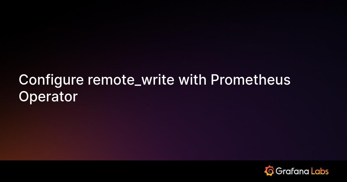 Configure Remotewrite With Prometheus Operator Grafana Cloud Documentation